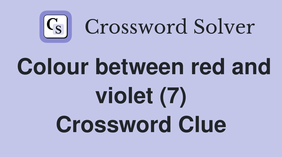 Colour between red and violet (7) - Crossword Clue Answers - Crossword Solver